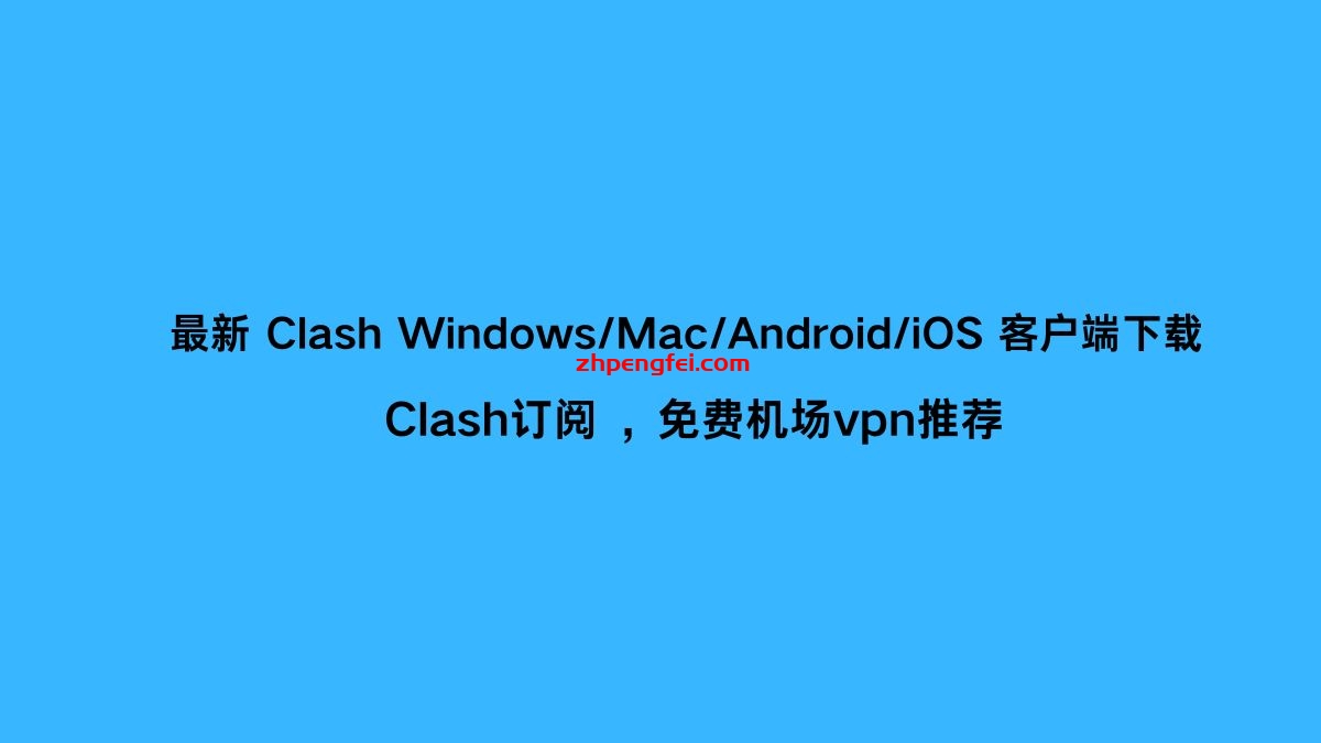最新 Clash Win/Mac/Android/iOS 客户端下载，clash订阅 ，免费机场vpn推荐